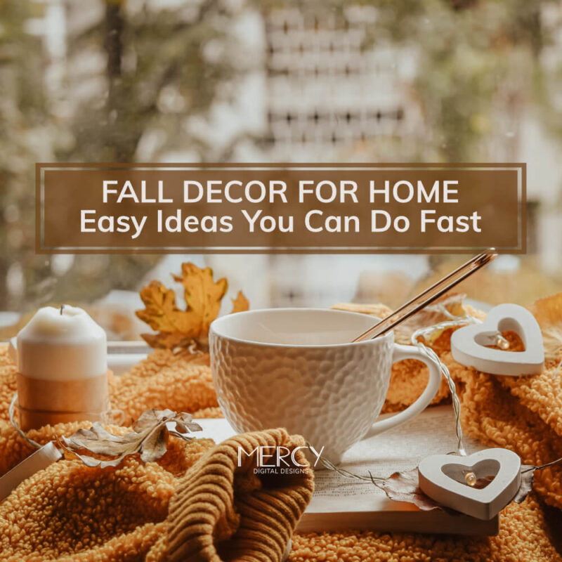 Fall Decor for Home: Easy Ideas You Can do Fast • Mercy Digital Designs